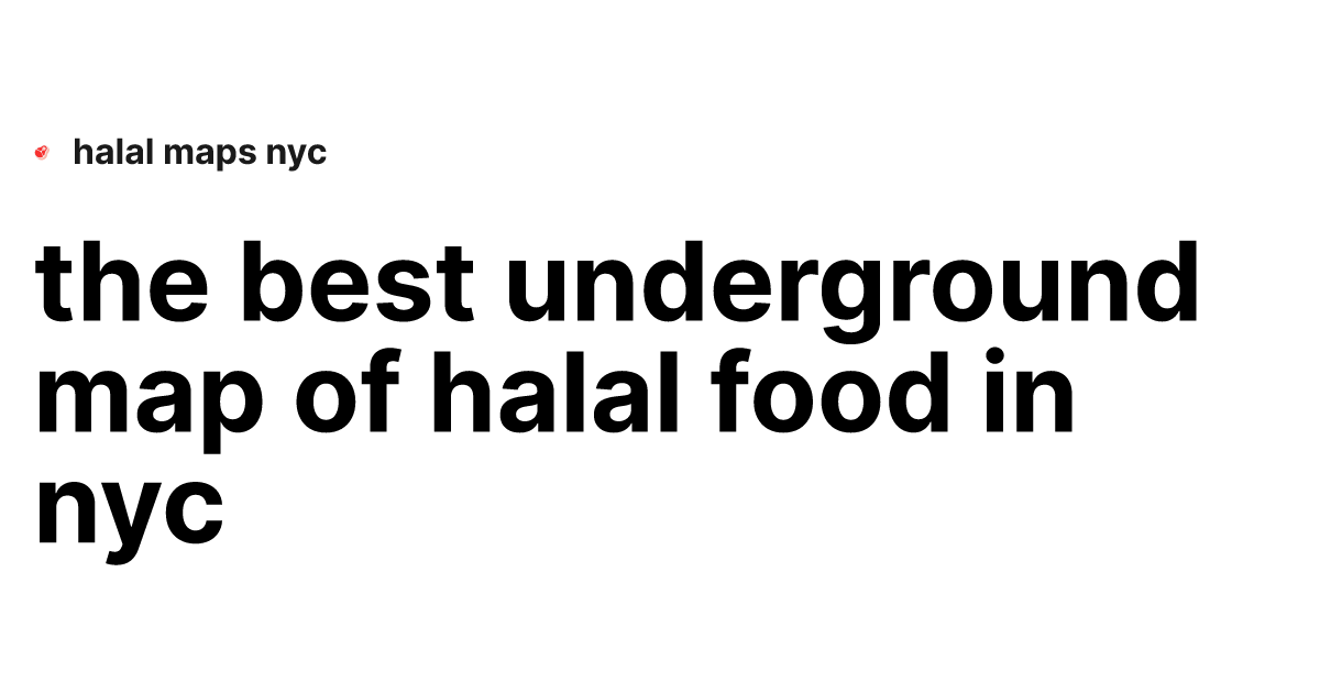 halal maps nyc — the best underground map of halal food in nyc